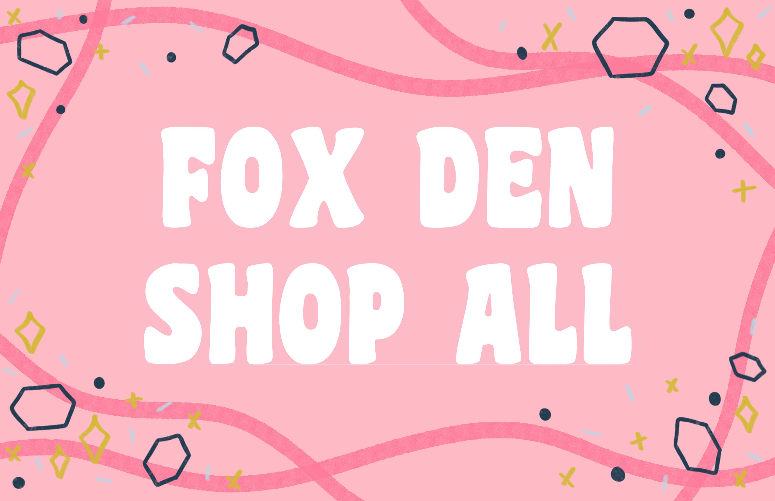 FOX DEN SHOP ALL – Fox Den Design Shop